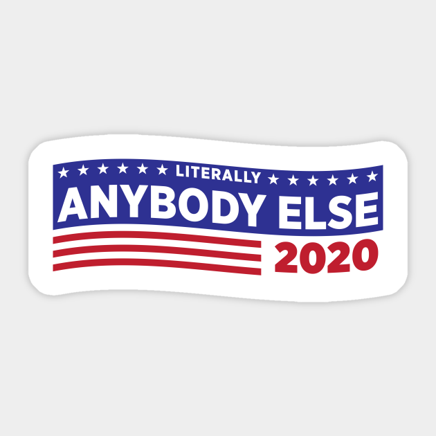 Literally ANYBODY ELSE 2020 - Trump - Sticker | TeePublic Literally ANYBODY ELSE 2020 - Trump - Sticker | TeePublic